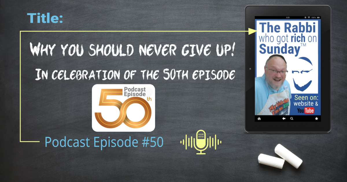 Why You Should Never Give Up – in celebration of the 50th episode – The Rabbi Who Got Rich on Sunday