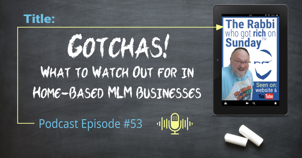 “Gotchas” — What to Watch Out for in Home-Based MLM Businesses - The Rabbi Who Got Rich on Sunday
